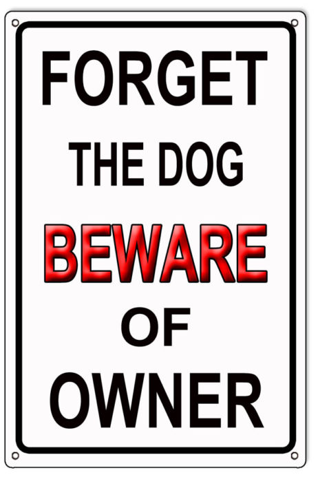 Forget Dog Beware Of Owner Sign 12x18 - Reproduction Vintage Signs
